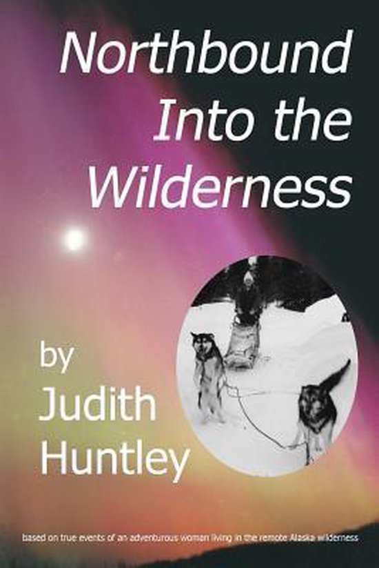 Northbound Into the Wilderness, Judith A Huntley | 9781480144842 ...