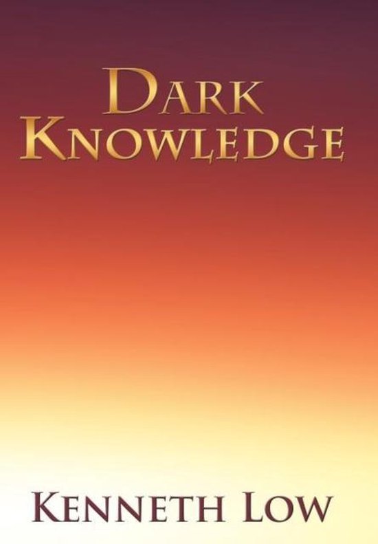 Dark Knowledge | 9781456755669 | Kenneth Low | Boeken | bol.com