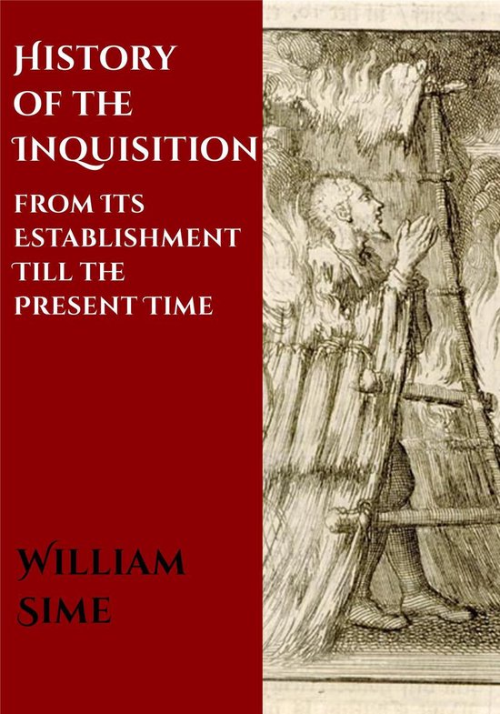 History of the Inquisition from Its Establishment Till the Present Time ...