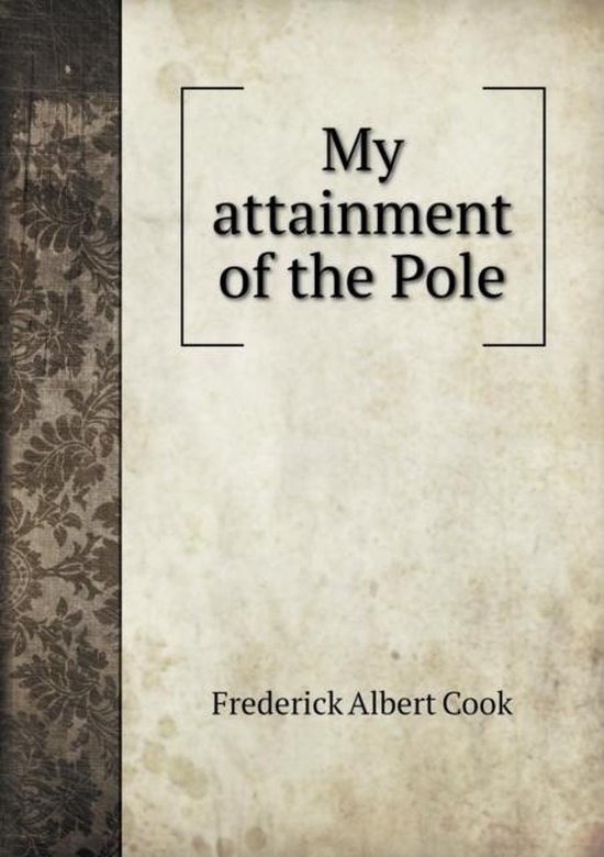 My attainment of the Pole | 9785518944008 | Frederick Albert Cook ...