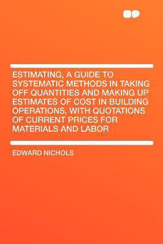 Estimating, a Guide to Systematic Methods in Taking Off Quantities and ...
