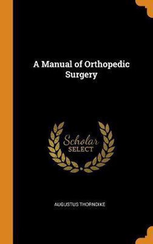 A Manual of Orthopedic Surgery, Augustus Thorndike | 9780342004300 ...
