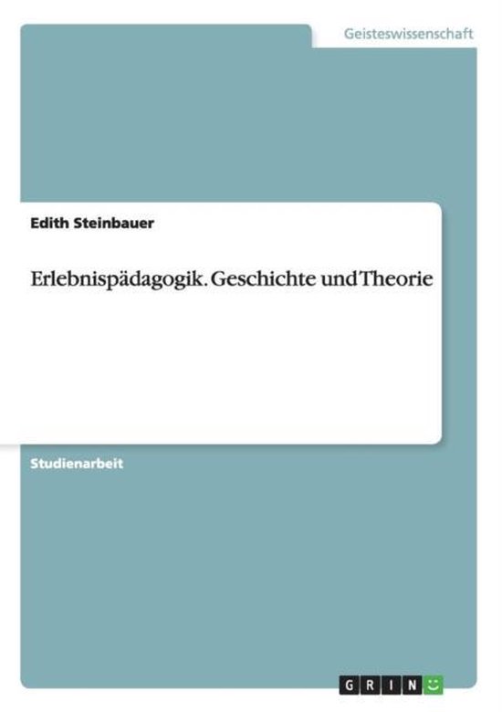 Erlebnisp dagogik. Geschichte Und Theorie, Edith Steinbauer | 9783656417842 | Boeken | bol.com