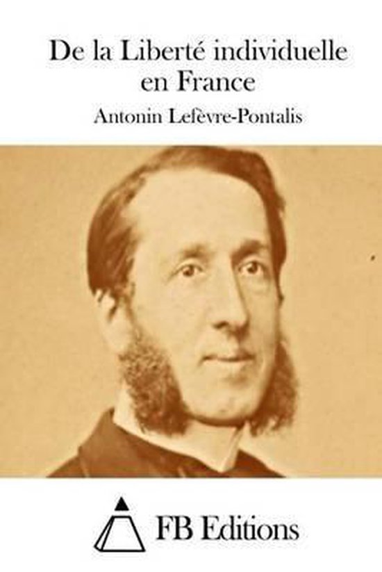 De la Liberte individuelle en France, Antonin Lefevre-Pontalis ...
