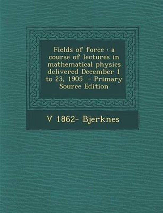 Fields of Force, Vilhelm Bjerknes | 9781287880127 | Boeken | bol.com