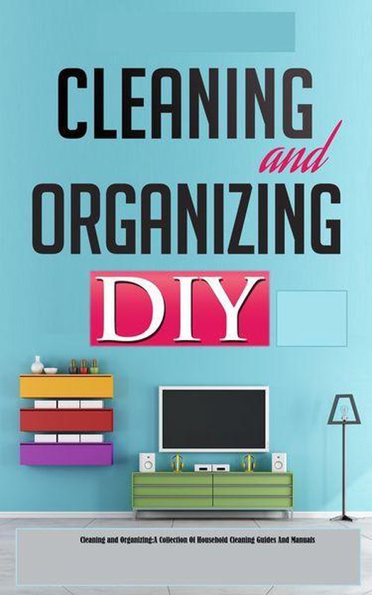 Cleaning and Organizing:A Collection Of Household Cleaning Guides And ...