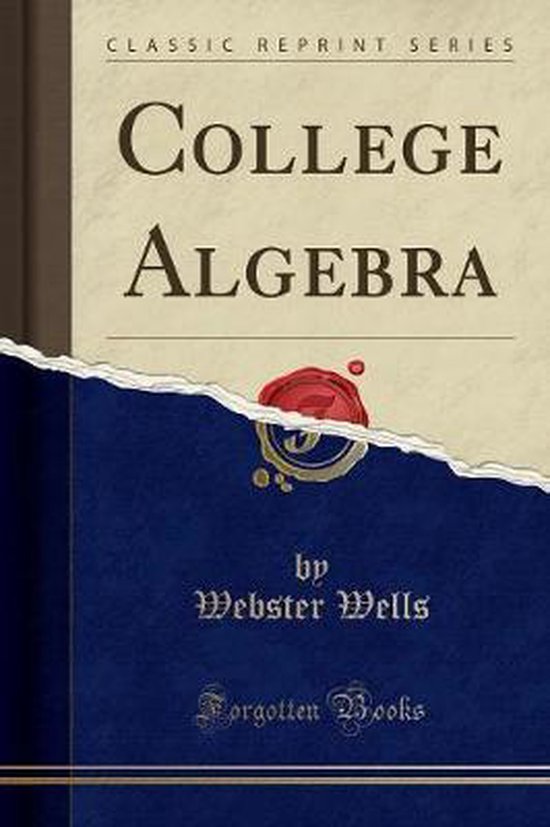 College Algebra (Classic Reprint) | 9781330063859 | Webster Wells ...