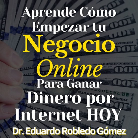 Aprende Cómo Empezar tu Negocio Online Para Ganar Dinero por Internet HOY, Dr. Eduardo... | bol