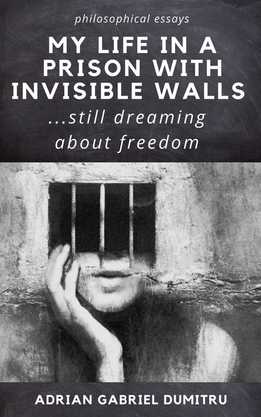 MY LIFE IN A PRISON WITH INVISIBLE WALLS (ebook), Adrian Gabriel ...