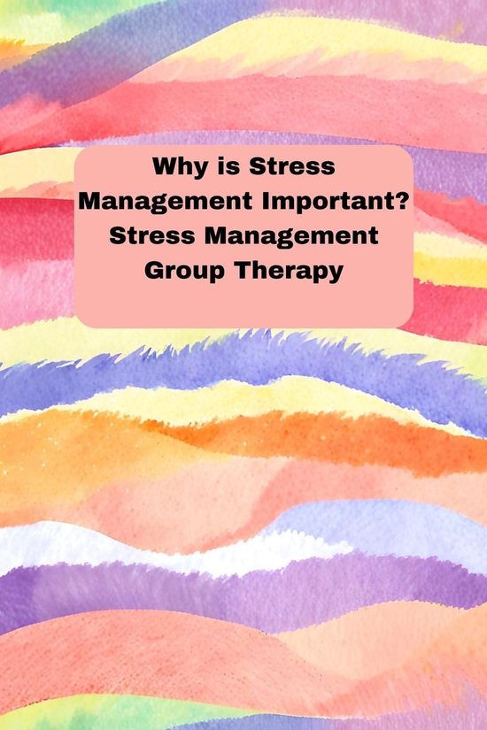 Why Is Stress Management Important? Stress Management Group Therapy ...