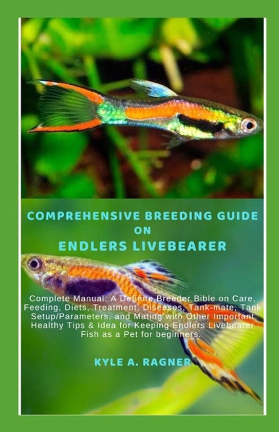 Comprehensive Breeding Guide on Endlers Livebearer, Kyle A Ragner ...