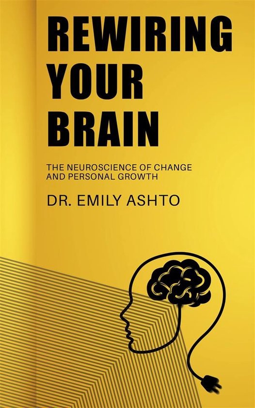 Rewiring Your Brain - The Neuroscience of Change and Personal Growth (ebook), Emily... | bol