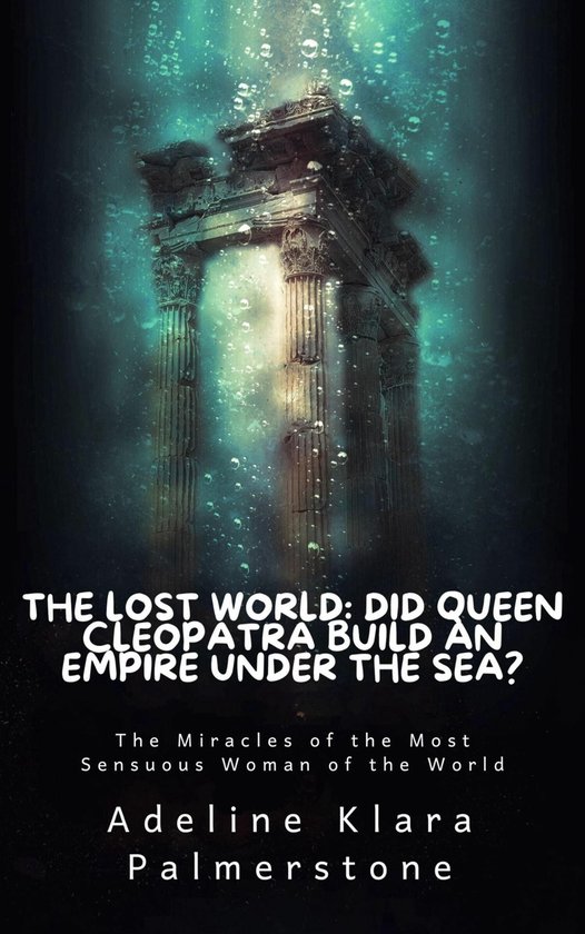 The Lost World: Did Queen Cleopatra Build an Empire under the Sea? The ...