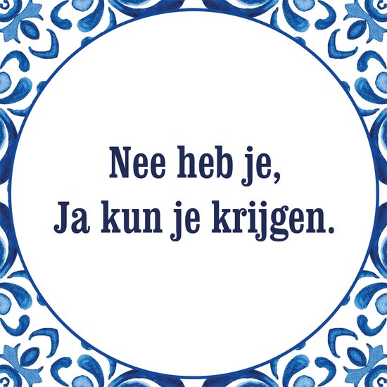 Tegeltje met spreuk: Nee heb je, ja kun je krijgen | Keramisch tegeltje ...