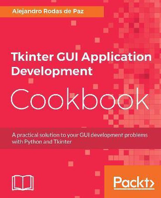 Tkinter GUI Application Development Cookbook | 9781788622301 | Alejandro Rodas de Paz... | bol.com
