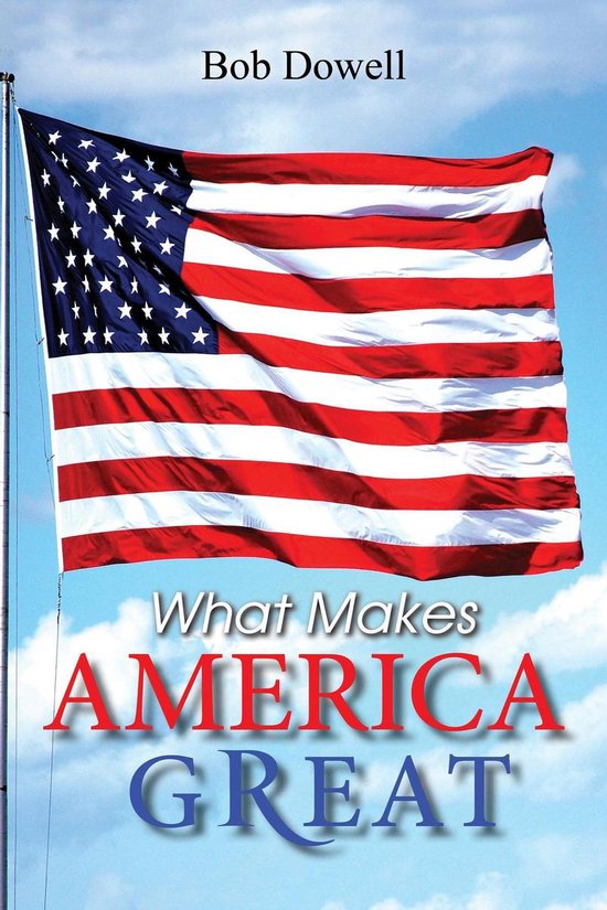 What Makes America Great (ebook), Bob Dowell | 9781950540723 | Boeken ...
