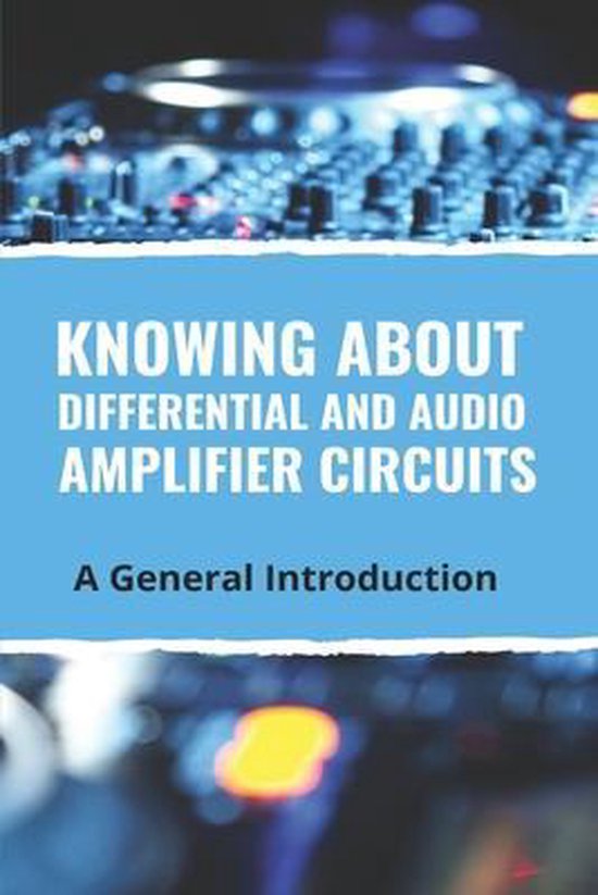 Knowing About Differential And Audio Amplifier Circuits: A General ... Knowing About Differential And Audio Amplifier Circuits: A General ...