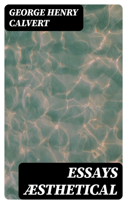 Essays Æsthetical (ebook), George Henry Calvert | 8596547219101 ...