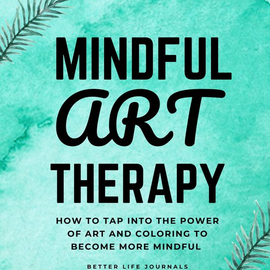 Mindful Art Therapy 101, Better Life Journals | 9781669652946 | Boeken ...