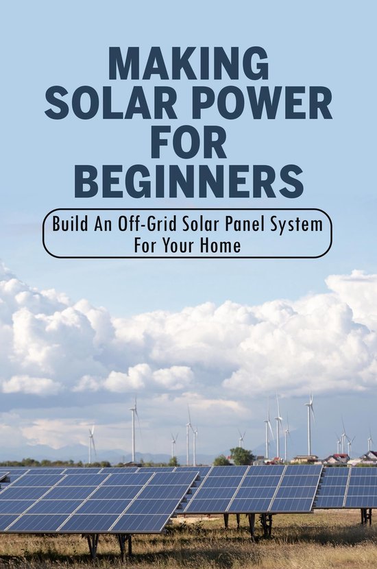 Making Solar Power For Beginners: Build An Off-Grid Solar Panel System ...