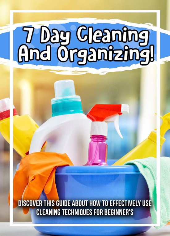 7 Day Cleaning And Organizing! Discover This Guide About How To ...