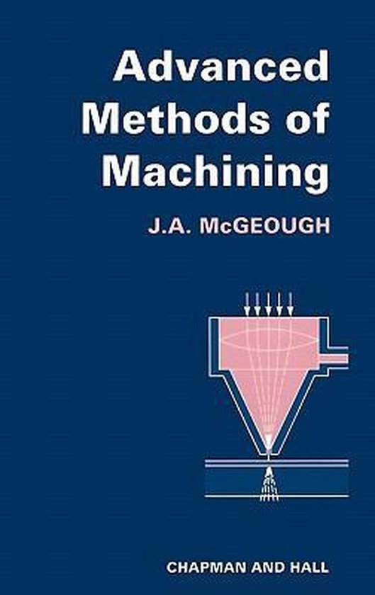 Advanced Methods of Machining | 9780412319709 | J.A. McGeough | Boeken ...