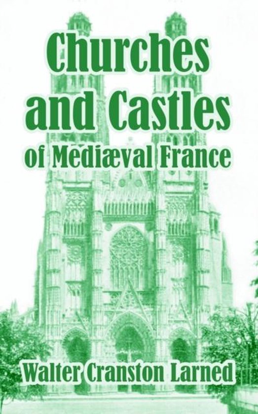 Churches and Castles of Medieval France, Walter Cranston Larned ...