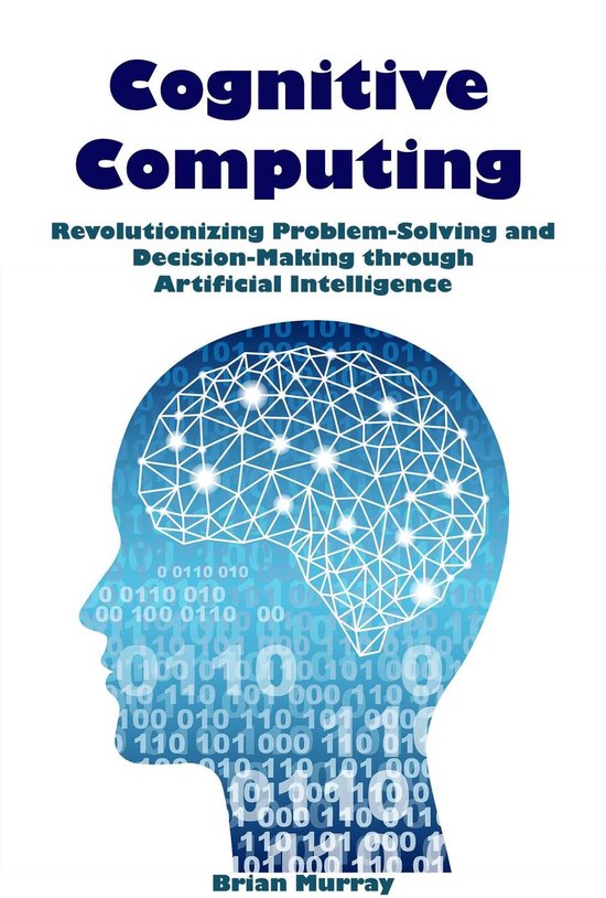 Cognitive Computing: Revolutionizing Problem-Solving and Decision-Making through... | bol