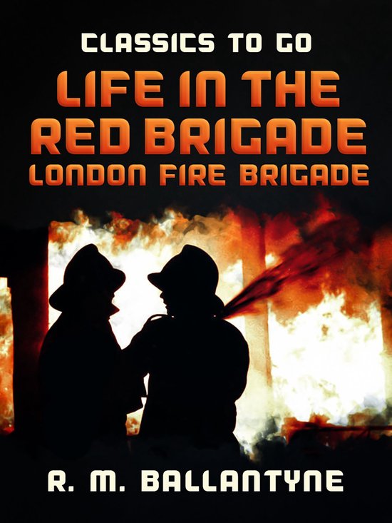 Classics To Go - Life in the Red Brigade London Fire Brigade (ebook), R ...