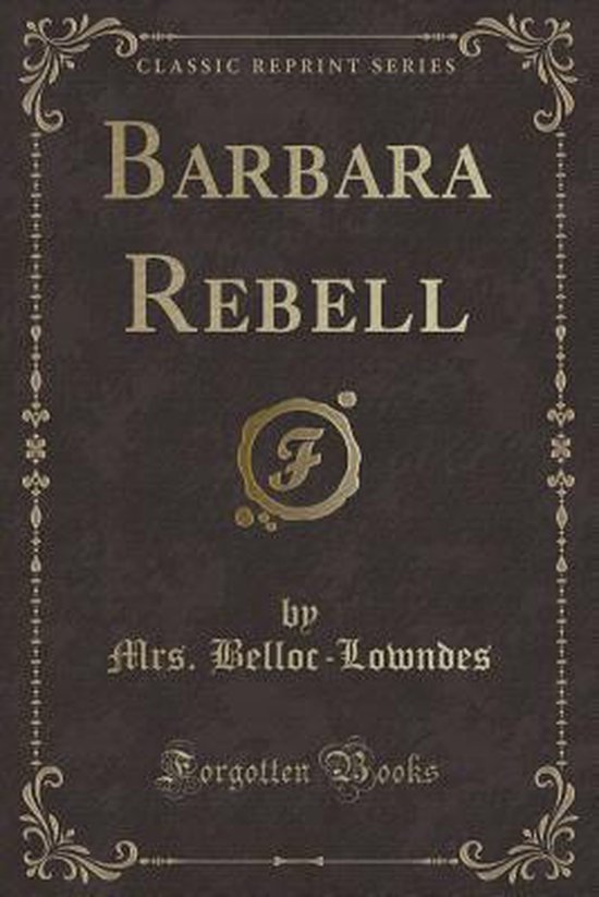 Barbara Rebell (Classic Reprint), Mrs. Belloc-Lowndes | 9781331258872 ...