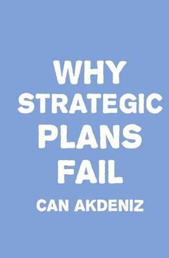 Why Strategic Plans Fail | 9781508551188 | Can Akdeniz | Boeken | bol.com