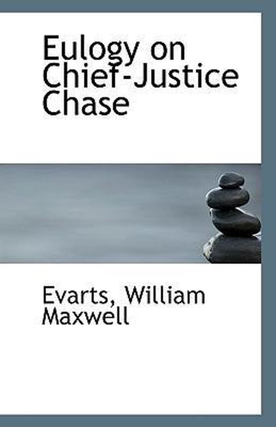 Eulogy on Chief-Justice Chase, Evarts William Maxwell | 9781113322579 ...