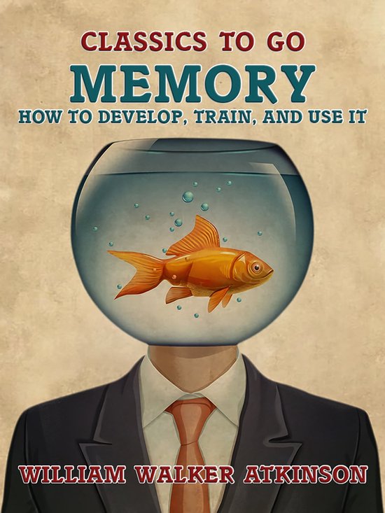 Classics To Go - Memory How to Develop, Train, and Use It (ebook ...
