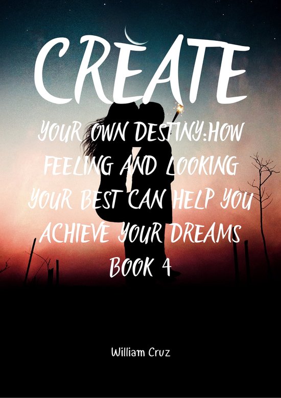 Create Your Own Destiny:How Feelings and Looking Your Best Can Help You ...