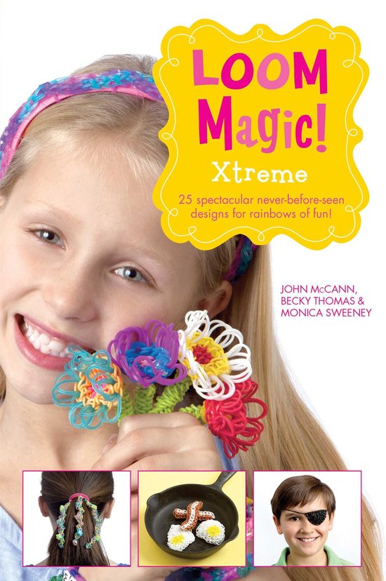 Loom Magic Xtreme!: 25 Awesome, Never-Before-Seen Designs for Rainbows ...