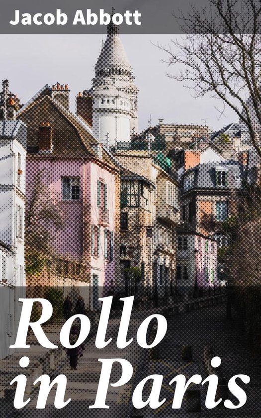 Rollo in Paris (ebook), Jacob Abbott | 4064066162269 | Boeken | bol.com