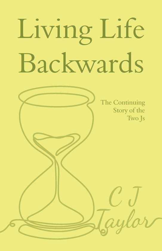 Living Life Backwards: The Continuing Story of the Two Js, C J Taylor ...