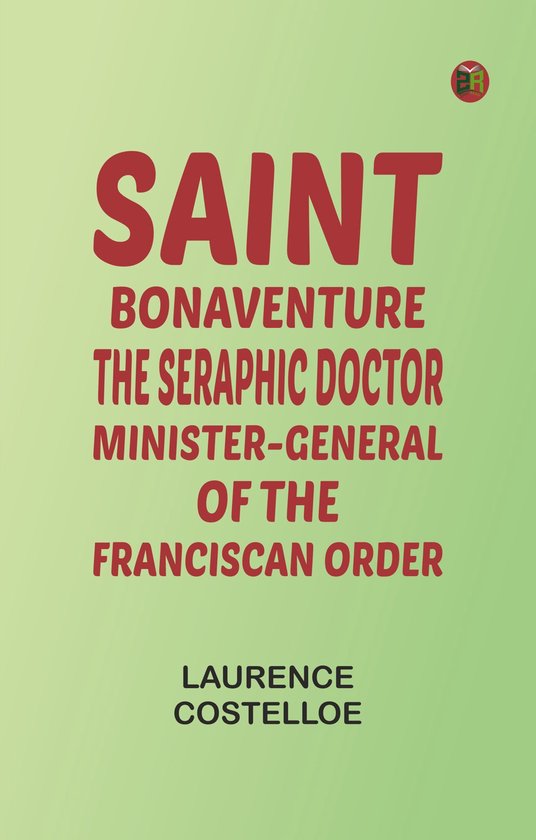 Saint Bonaventure: The Seraphic Doctor Minister-General of the ...