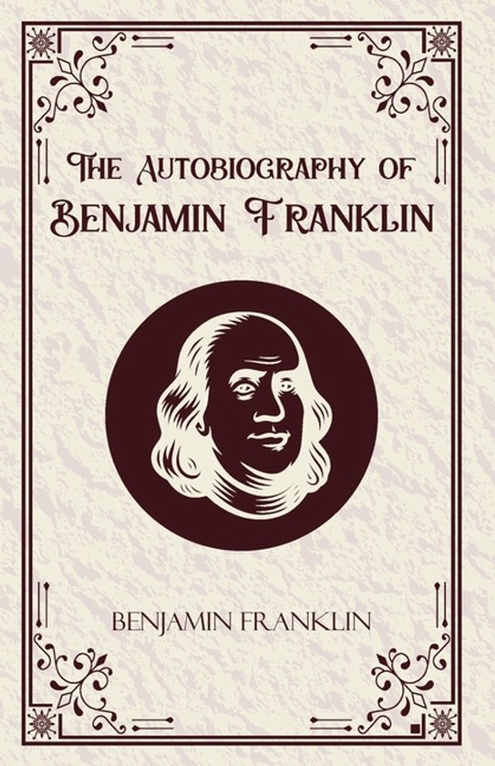 The Autobiography of Benjamin Franklin, Benjamin Franklin ...