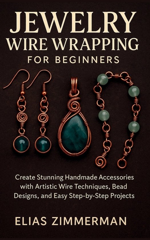 Jewelry Wire Wrapping for Beginners, Elias Zimmerman | 9798273723887 ...