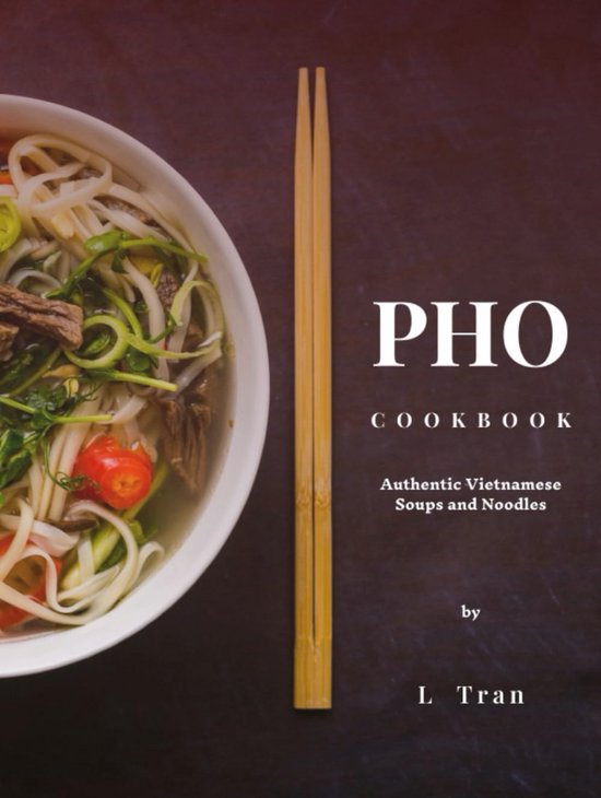 Pho Cookbook Authentic Vietnamese Soup and Noodles: Delicious and ...
