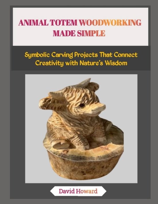 Animal Totem Woodworking Made Simple: Symbolic Carving Projects That ...