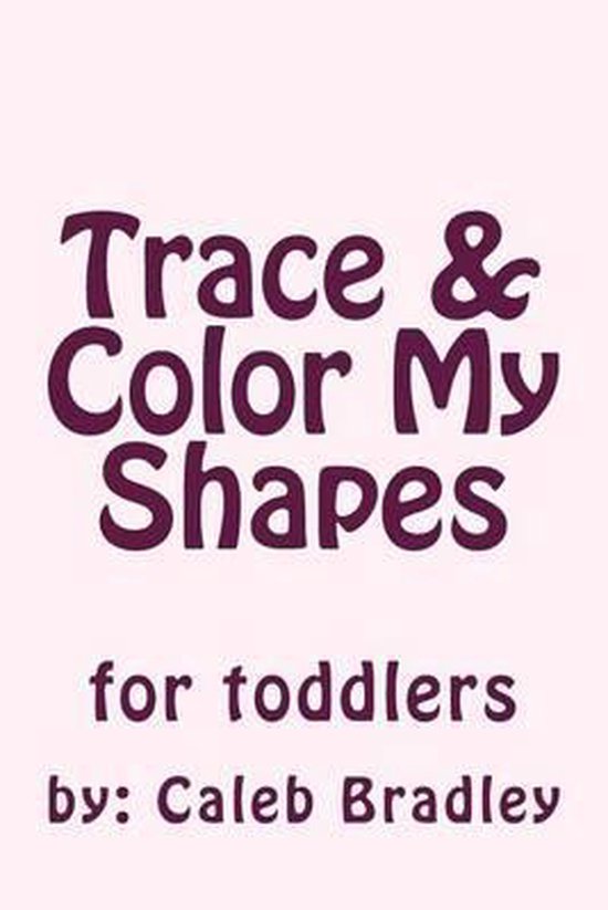 Trace & Color My Shapes, Caleb P Bradley | 9781540491312 | Boeken | bol.com