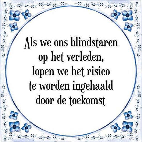 Tegeltje met Spreuk (Tegeltjeswijsheid): Als we ons blindstaren op het verleden, lopen... | bol