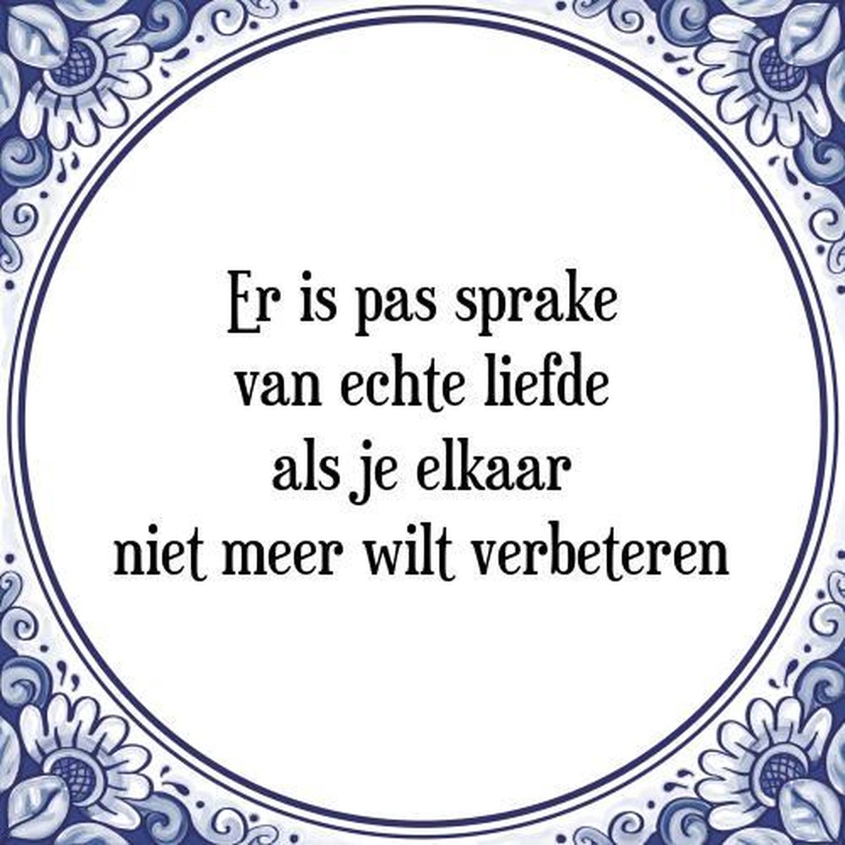 Tegeltje met Spreuk (Tegeltjeswijsheid): Er is pas sprake van echte ...