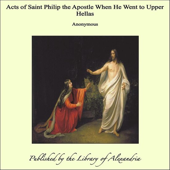 Acts of Saint Philip the Apostle When He Went to Upper Hellas (ebook ...