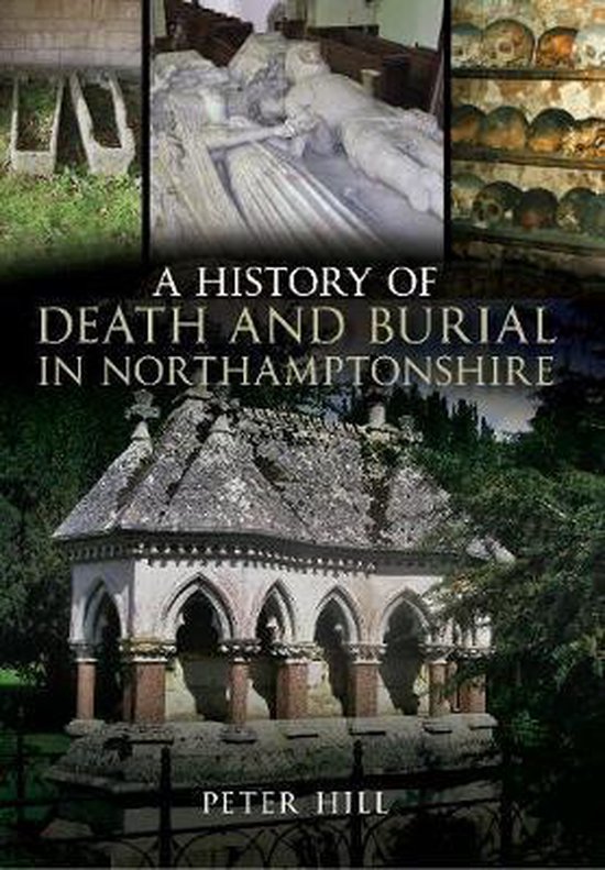 A History of Death and Burial in Northamptonshire, Dr. Peter Hill ...