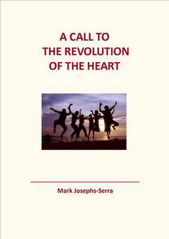A Call To The Revolution Of The Heart, Mark Josephs-Serra ...