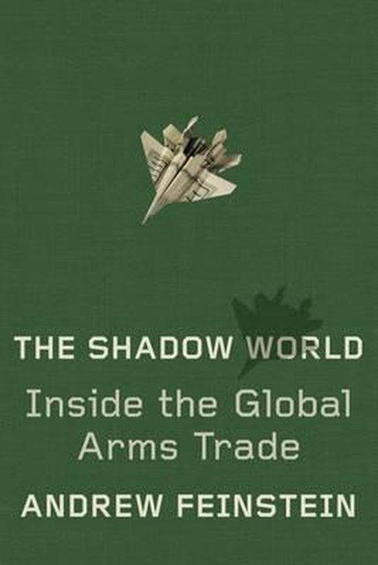 The Shadow World: Inside the Global Arms Trade, Andrew Feinstein ...