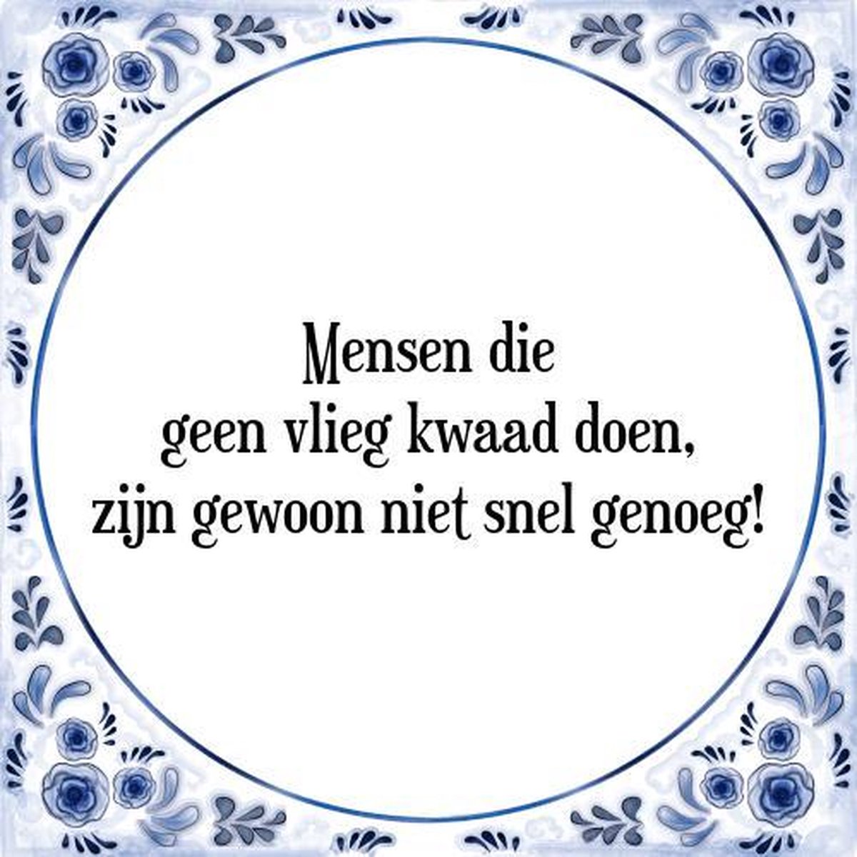 Tegeltje met Spreuk (Tegeltjeswijsheid): Mensen die geen vlieg kwaad doen, zijn gewoon... | bol